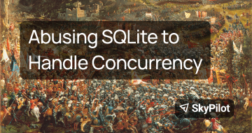 Abusing SQLite to Handle Concurrency | SkyPilot Blog