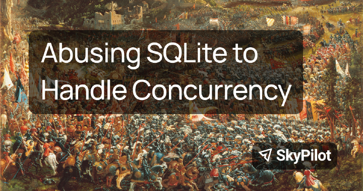 Abusing SQLite to Handle Concurrency | SkyPilot Blog